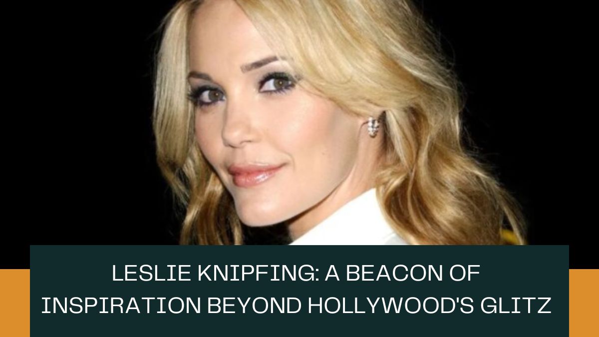 Leslie Knipfing: A Beacon of Inspiration Beyond Hollywood's Glitz - The ...